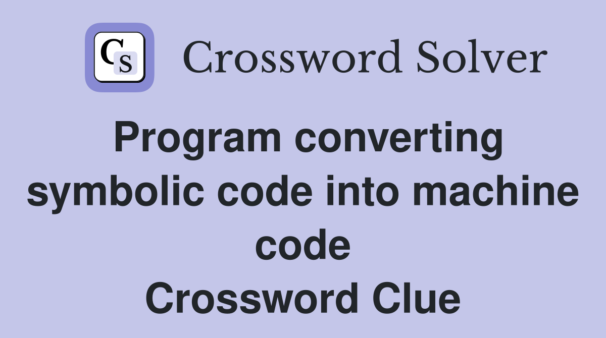 Program converting symbolic code into machine code - Crossword Clue ... Program converting symbolic code into machine code - Crossword Clue ...